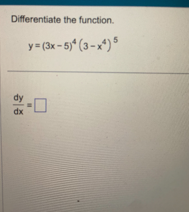 Solved Differentiate the function.y=(3x-5)4(3-x4)5dydx= | Chegg.com