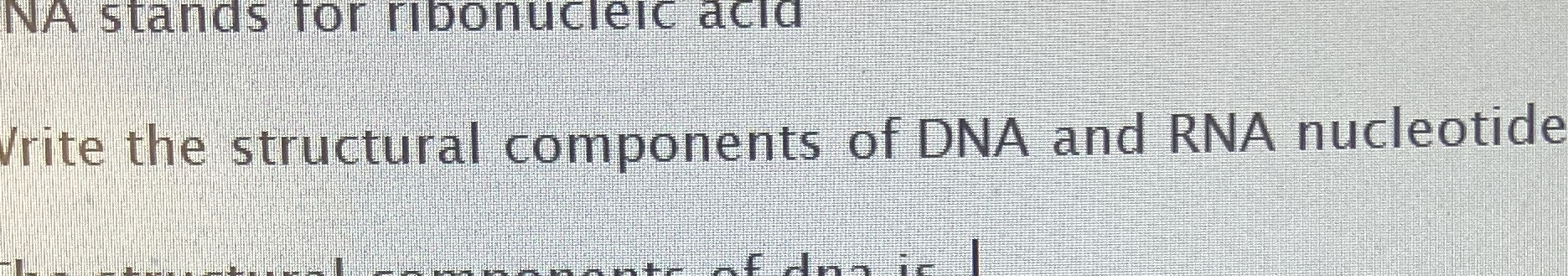 Solved Write the structural components of DNA and RNA | Chegg.com