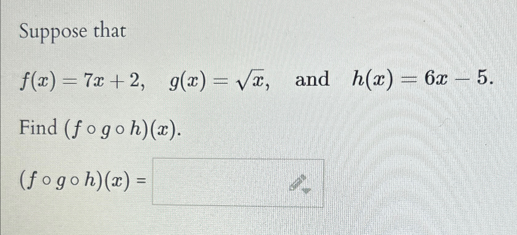 Solved Suppose thatf(x)=7x+2,g(x)=x2, ﻿and ,h(x)=6x-5.Find | Chegg.com
