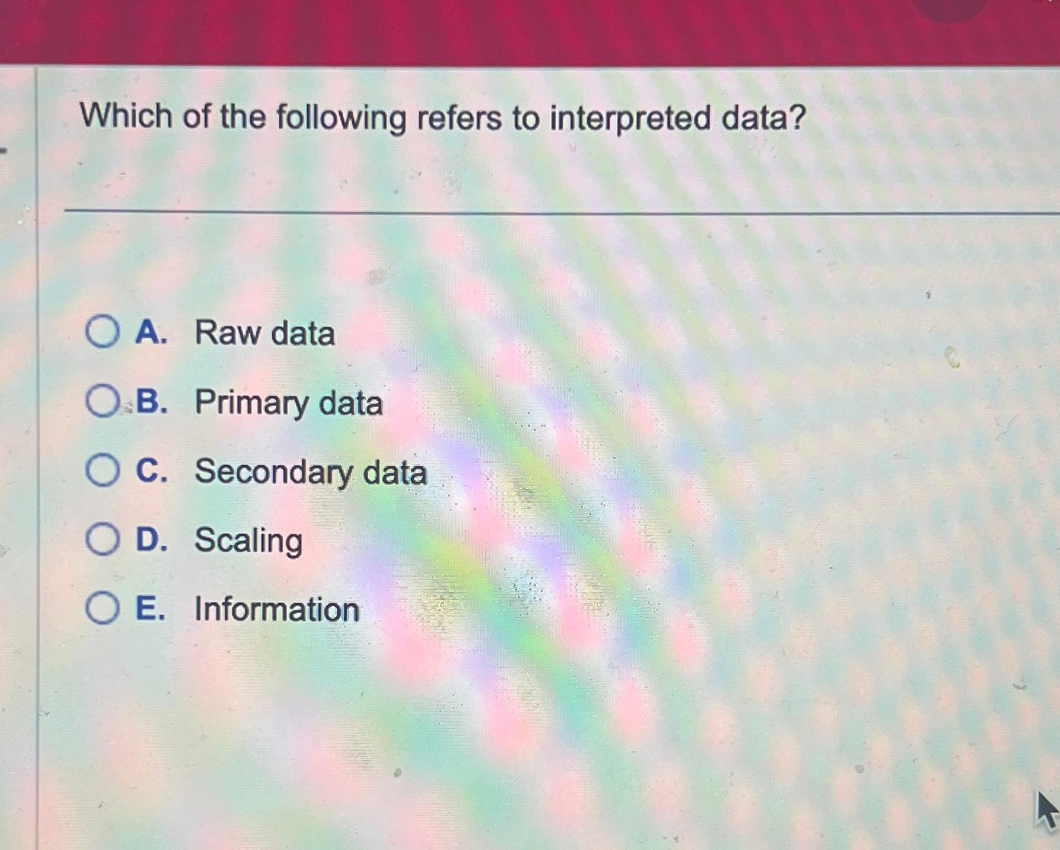 Solved Which of the following refers to interpreted data?A. | Chegg.com