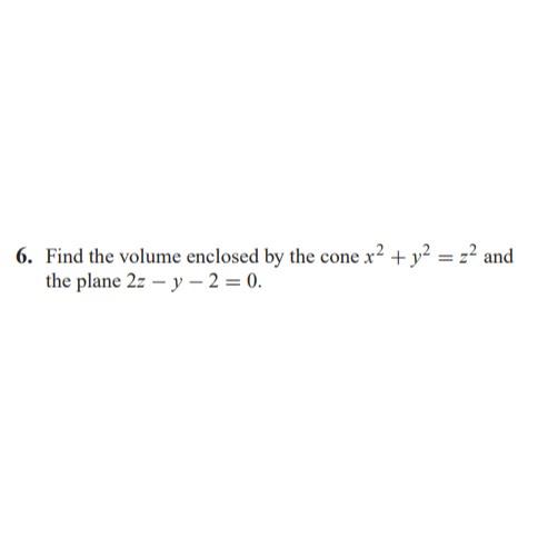 Solved Find the volume enclosed by the cone x2+y2=z2 ﻿and | Chegg.com
