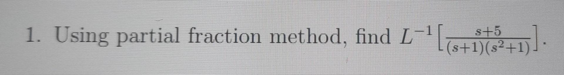 Solved 1. Using partial fraction method, find L-'[(6+1)6 | Chegg.com