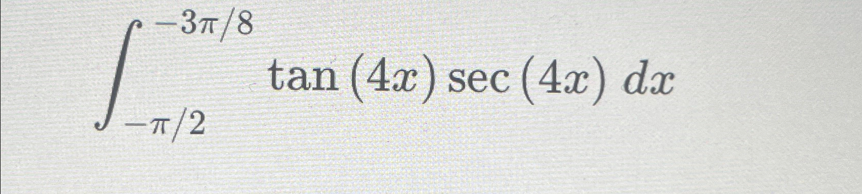Solved ∫-π2-3π8tan(4x)sec(4x)dx | Chegg.com