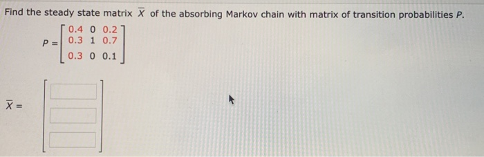 Solved Find the steady state matrix of the absorbing Markov | Chegg.com
