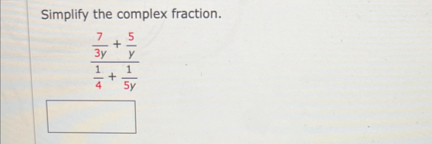 Solved Simplify the complex fraction.73y+5y14+15y | Chegg.com