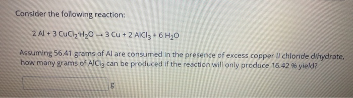 Solved Consider the following reaction: 2 Al + 3 CuCl2 H20-3 | Chegg.com