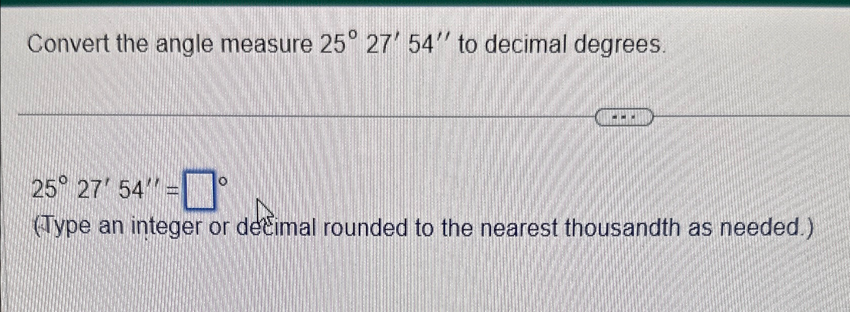 Solved Convert the angle measure 25°27'54'' ﻿to decimal | Chegg.com
