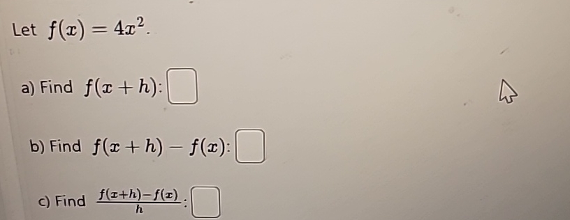 Solved Let f(x)=4x2.a) Find f(x+h) :b) Find f(x+h)-f(x) | Chegg.com Solved Let f(x)=4x2.a) Find f(x+h) :b) Find f(x+h)-f(x) | Chegg.com