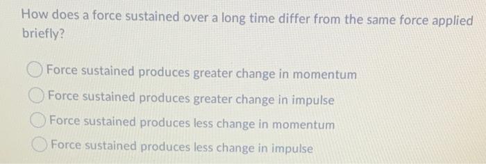 Solved How does a force sustained over a long time differ | Chegg.com