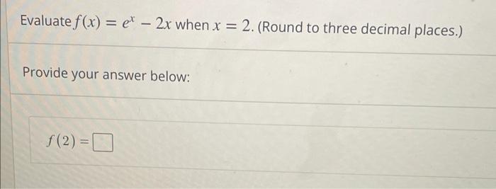 Solved Evaluate f(x)=ex−2x when x=2. (Round to three decimal | Chegg.com