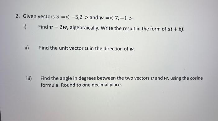 Solved 2. Given vectors v= −5,2 and w= 7,−1 i) Find v−2w, | Chegg.com