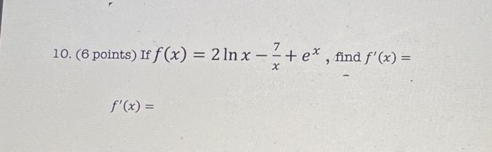 Solved 7 10. (6 points) If f(x) = 2 lnx -- + ex, find f'(x) | Chegg.com