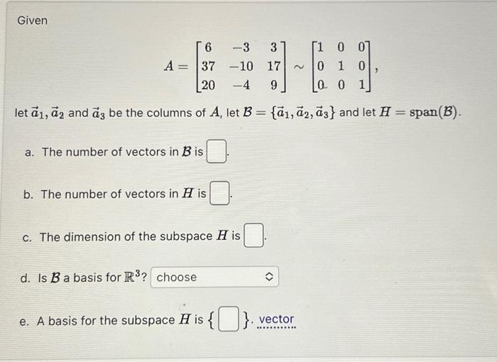 Solved Given A=⎣⎡63720−3−10−43179⎦⎤∼⎣⎡100010001⎦⎤ let a1,a2 | Chegg.com