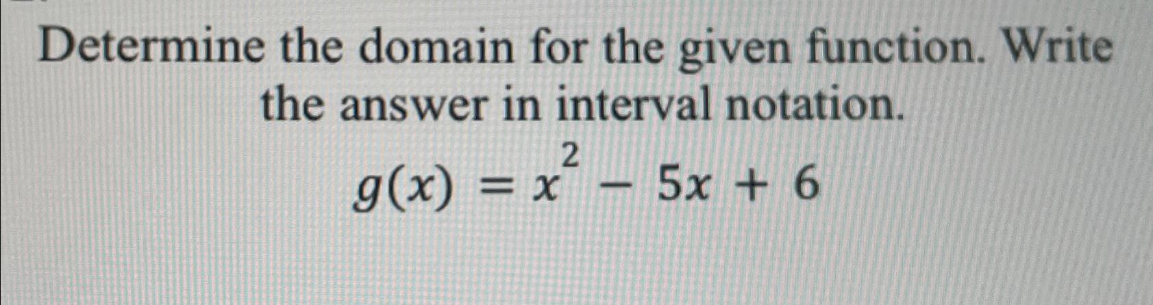 Solved Determine the domain for the given function. Write | Chegg.com