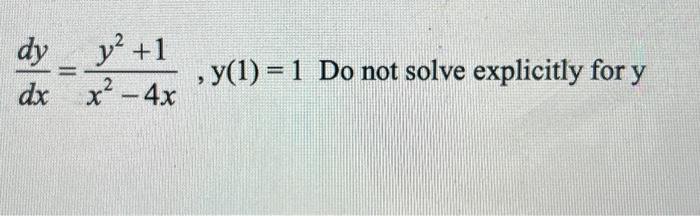 Solved dxdy=x2−4xy2+1,y(1)=1 Do not solve explicitly for y | Chegg.com