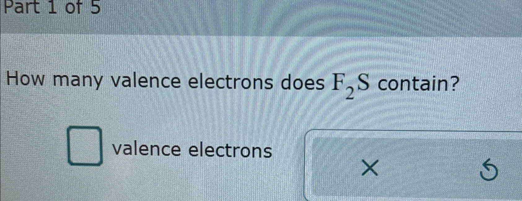 Solved How many valence electrons does F2S ﻿contain?valence | Chegg.com