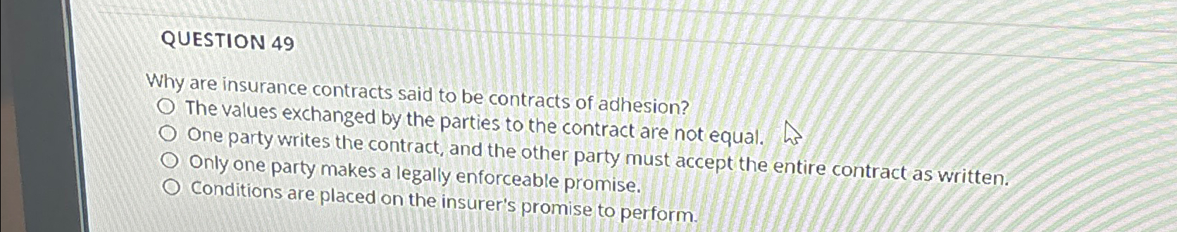 Solved QUESTION 49Why are insurance contracts said to be | Chegg.com