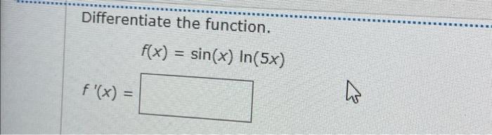 Solved Differentiate the function. f(x)=sin(x)ln(5x)f′(x)= | Chegg.com