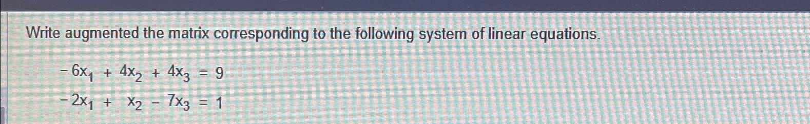 Solved Write augmented the matrix corresponding to the | Chegg.com