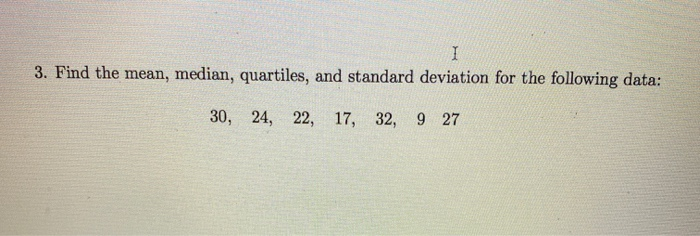 Solved 1 3. Find the mean, median, quartiles, and standard | Chegg.com