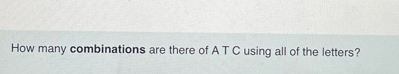 Solved How many combinations are there of A T C using all of | Chegg.com