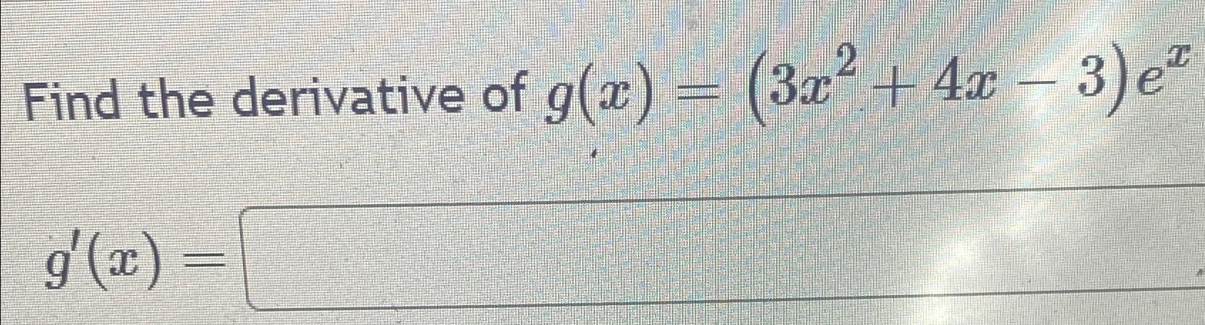 Solved Find the derivative of g(x)=(3x2+4x-3)exg'(x)= | Chegg.com