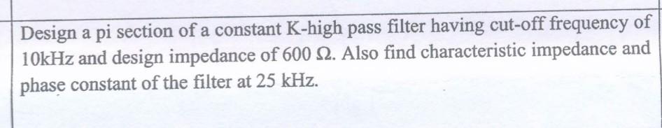 Solved Design a pi section of a constant K-high pass filter | Chegg.com