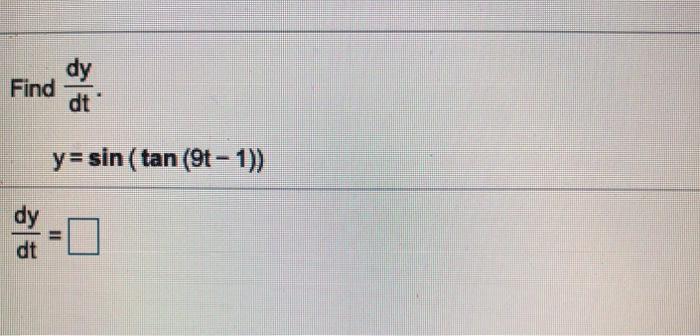 Solved Find dy dt y=sin(tan (9t - 1)) 11 dt | Chegg.com