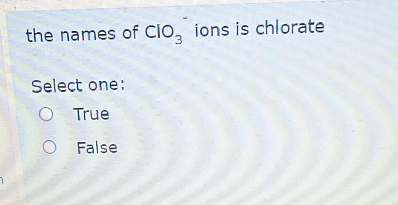 Solved the names of Clo, ions is chlorate Select one: O True | Chegg.com