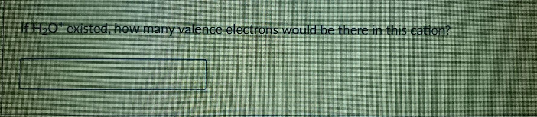 Solved If H2O* existed, how many valence electrons would be | Chegg.com