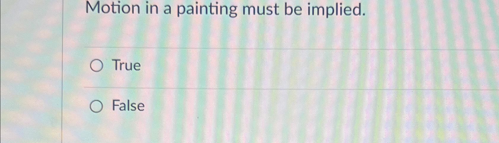 Solved Motion in a painting must be implied.TrueFalse | Chegg.com