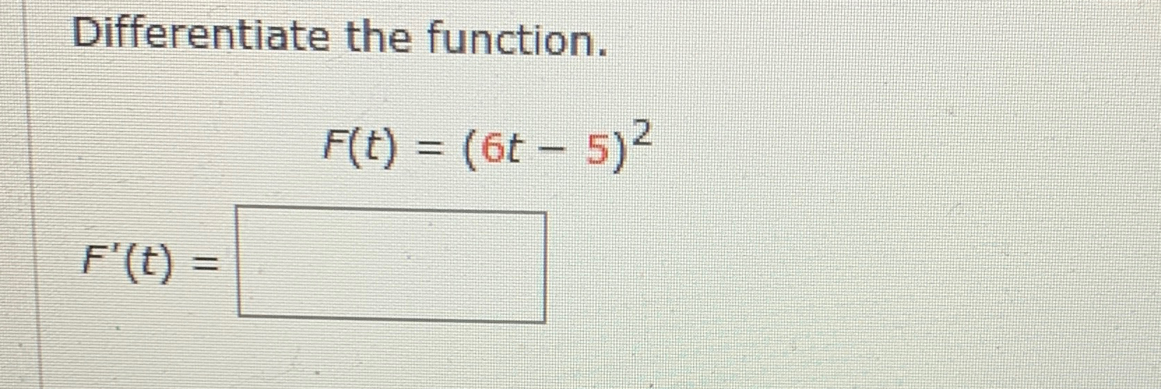 Solved Differentiate the function.F(t)=(6t-5)2F'(t)= | Chegg.com