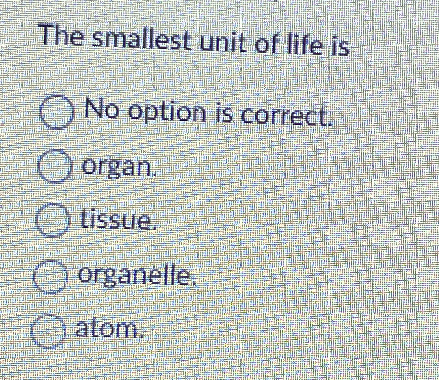 Solved The smallest unit of life isNo option is | Chegg.com