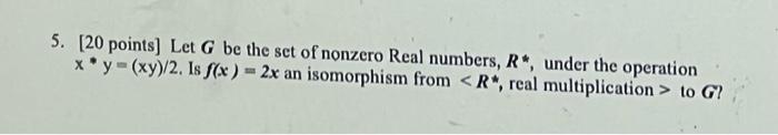 Solved 5. [20 points] Let G be the set of nonzero Real | Chegg.com