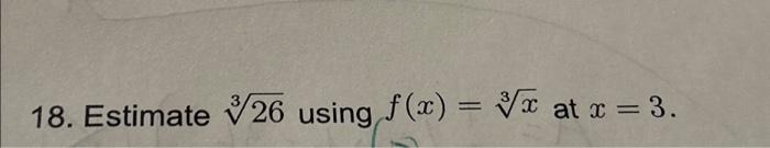 Solved 18. Estimate cubed root 26 using f(x)=cubed root√x | Chegg.com