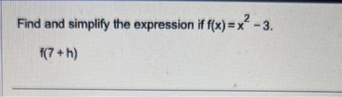 Solved Find and simplify the expression if f(x)=x2−3 f(7+h) | Chegg.com