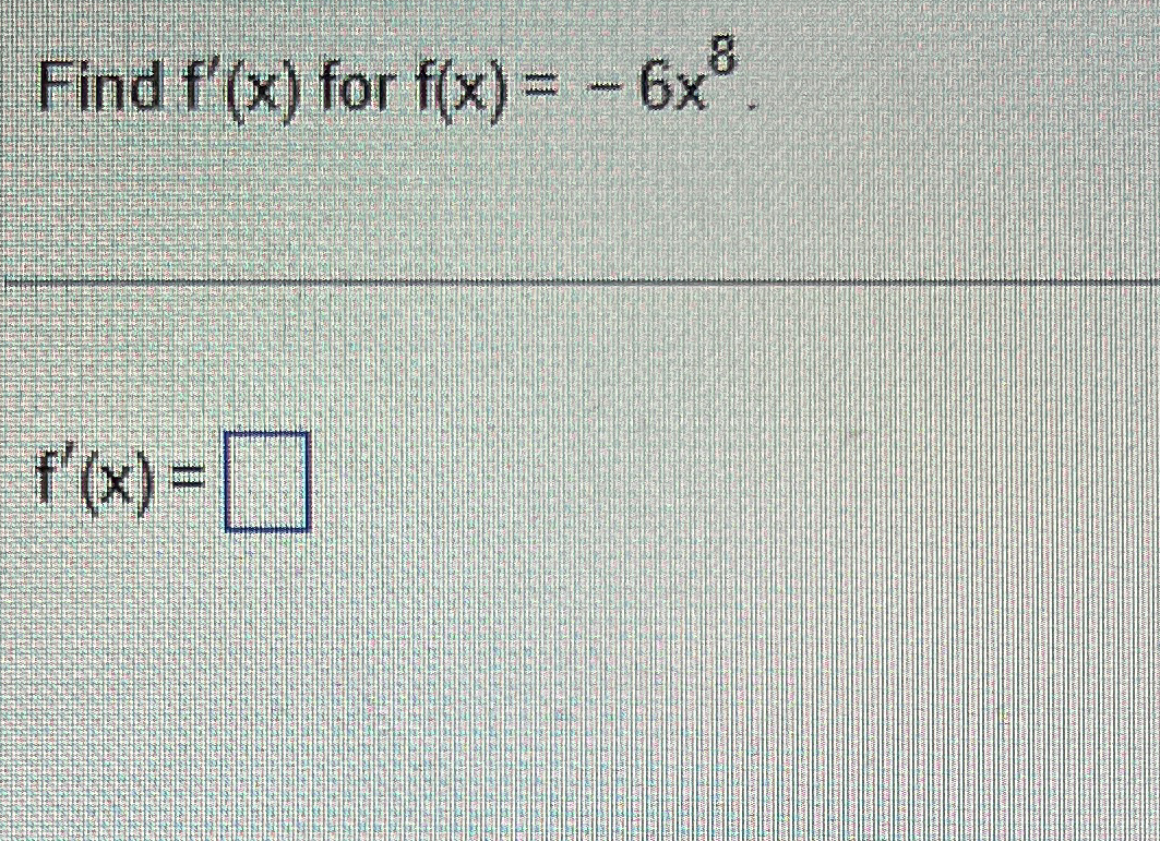 Find f'(x) ﻿for f(x)=-6x8 | Chegg.com