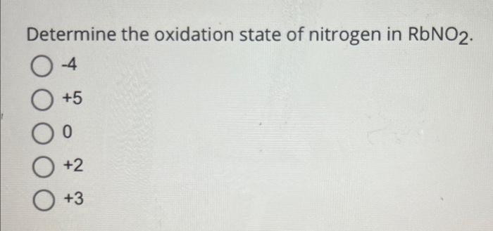 Solved Determine the oxidation state of nitrogen in RbNO2. | Chegg.com