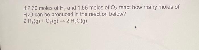 Solved If 2.60 moles of H2 and 1.55 moles of O2 react how | Chegg.com