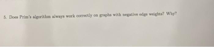 Solved 5. Does Prim's algorithm always work correctly on | Chegg.com