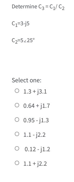 Determine C3=C1/C2 C1=3−j5C2=5∠25∘ Select one: | Chegg.com