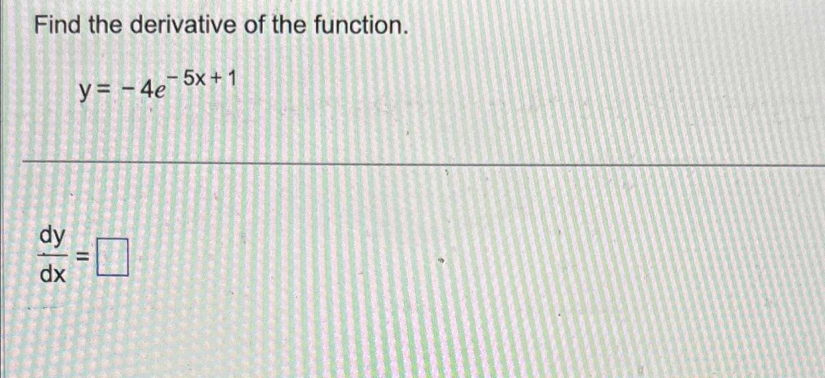 Solved Find the derivative of the function.y=-4e-5x+1dydx= | Chegg.com