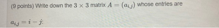 Solved (9 points) Write down the 3 x 3 matrix A = (aij) | Chegg.com