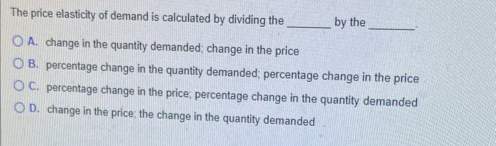 Solved The price elasticity of demand is calculated by | Chegg.com