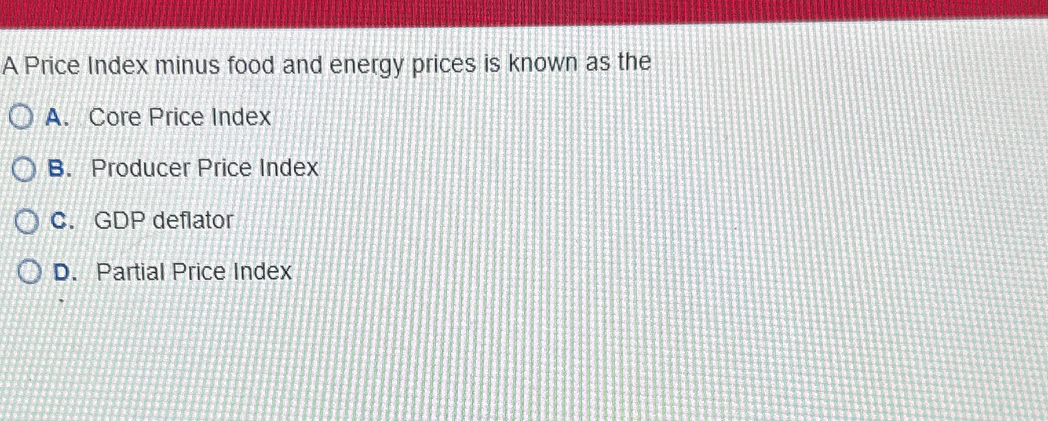 Solved A Price Index minus food and energy prices is known | Chegg.com