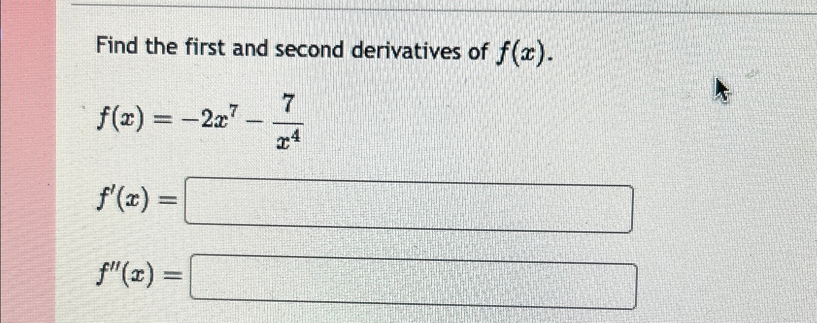 Solved Find the first and second derivatives of | Chegg.com