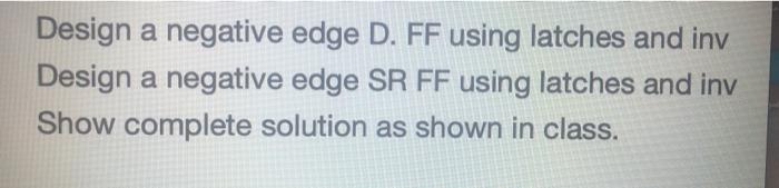 Solved Design a negative edge D. FF using latches and inv | Chegg.com
