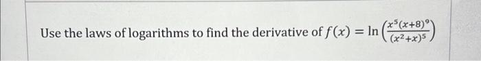 Solved Use the laws of logarithms to find the derivative of | Chegg.com