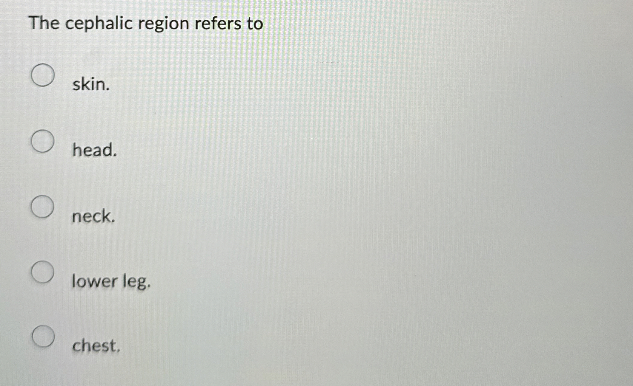 Solved The cephalic region refers toskin.head.neck.lower | Chegg.com