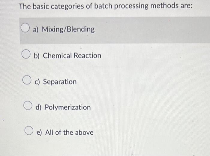 Solved The basic categories of batch processing methods are: | Chegg.com